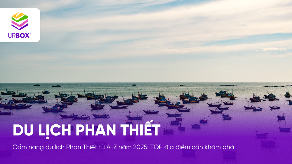 Cẩm nang du lịch Phan Thiết từ A-Z năm 2025: TOP địa điểm cần khám phá